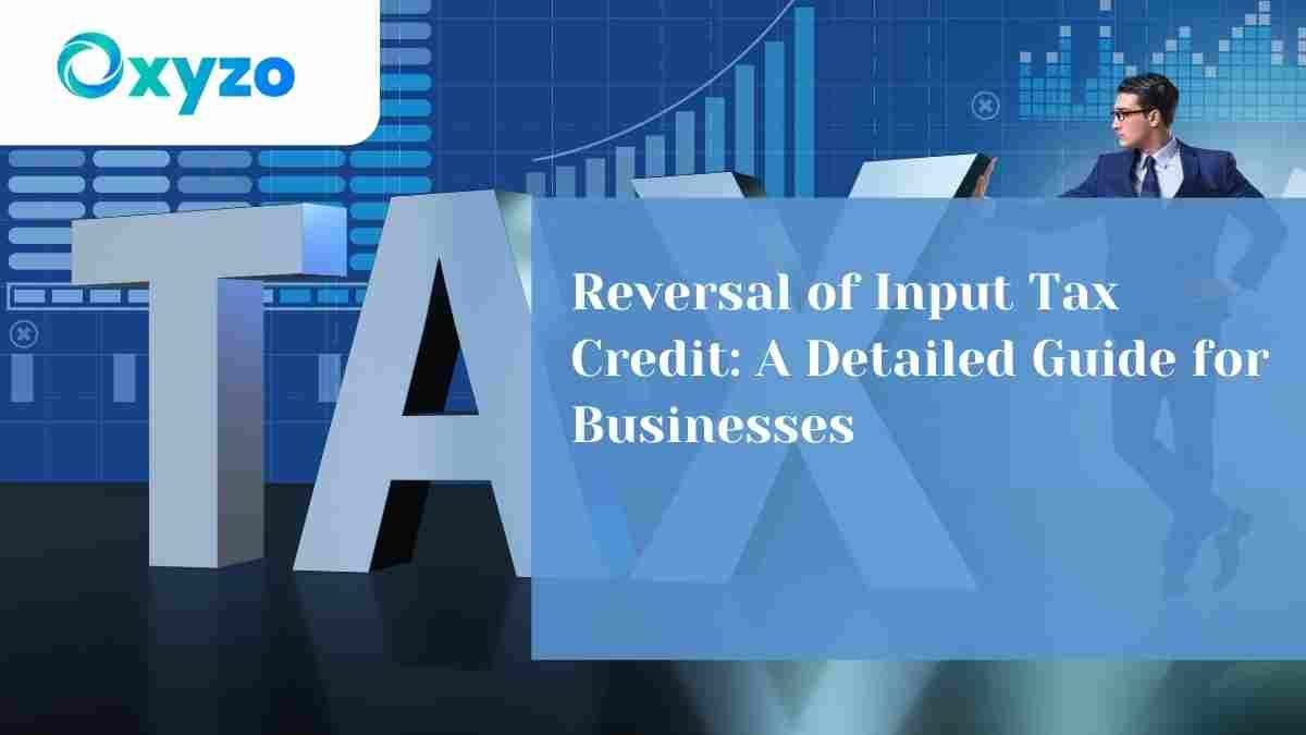 Reversal of Input Tax Credit: A Detailed Guide for Businesses